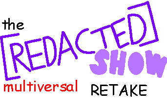 The Redacted Show Multiversal (Retake) | Wrongteam Wiki | Fandom