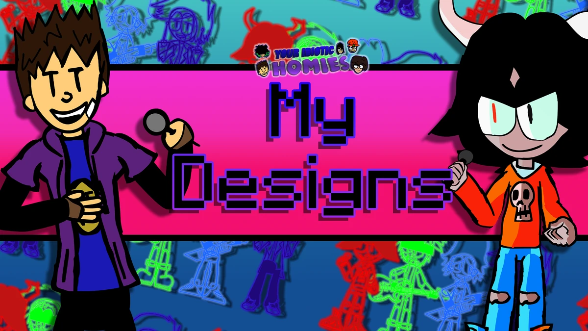 My Designs | Your Idiotic homies Wiki | Fandom