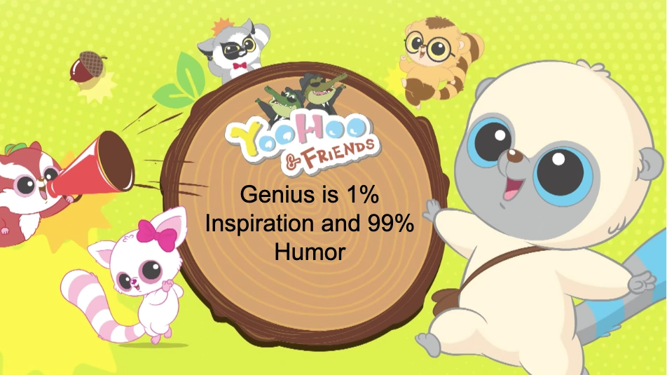 Genius is 1% Inspiration and 99% Humor | YooHoo & Friends Wiki | Fandom