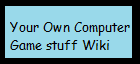 Your own compter game stuff Wiki | Fandom