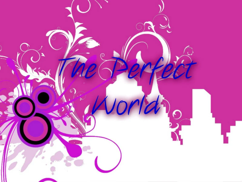 The Perfect World | Your Own Series Wiki | Fandom